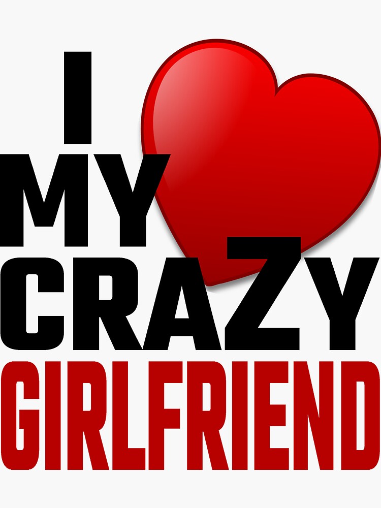 "I Love My Crazy Girlfriend" Sticker for Sale by evahhamilton | Redbubble