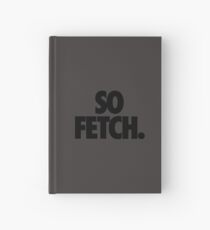 So Fetch: Hardcover Journals | Redbubble