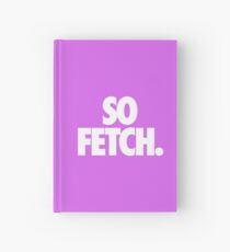So Fetch: Hardcover Journals | Redbubble