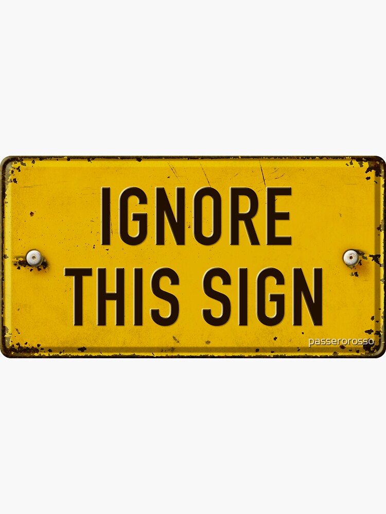 "IGNORE THIS SIGN" Sticker for Sale by passerorosso | Redbubble