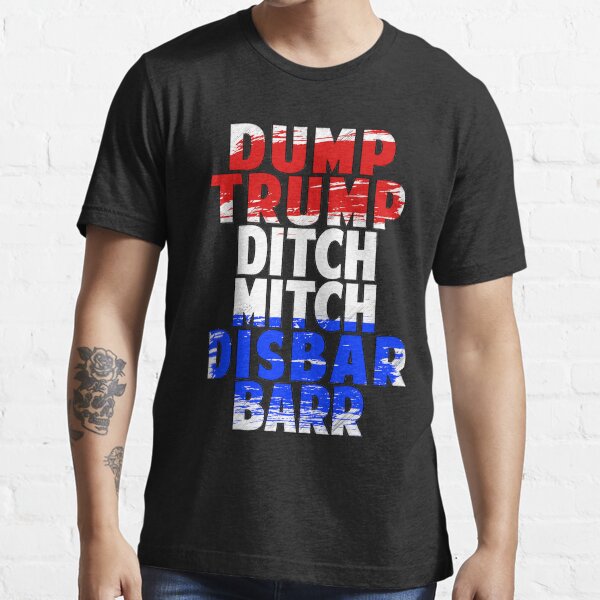"Dump Trump Ditch Mitch Disbar Barr" T-shirt by protshirt2020 ...
