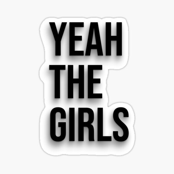 Yeah The Girls Stickers | Redbubble