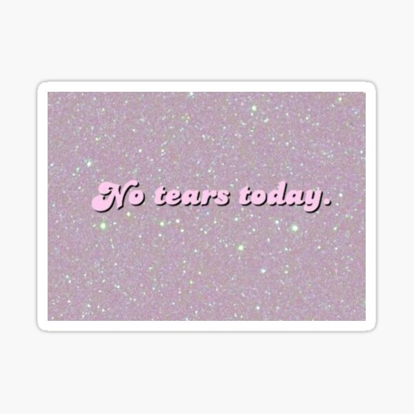 "No tears today sticker" Sticker for Sale by SunshineMerch | Redbubble