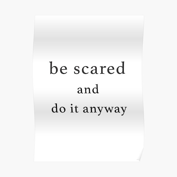 "be scared and do it anyway" Poster for Sale by corbrand | Redbubble