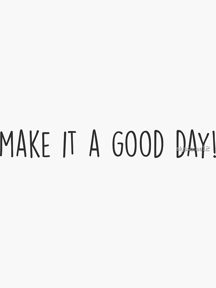 "make it a good day! sticker " Sticker for Sale by alyssarae12 | Redbubble