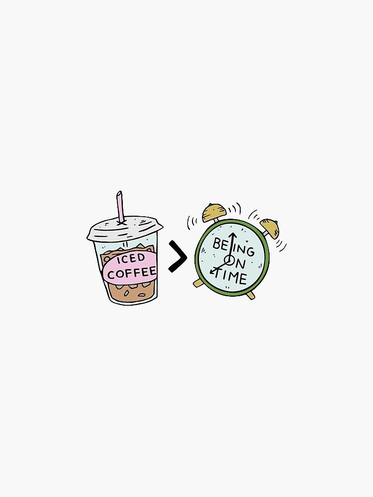 "iced coffee > being on time " Sticker for Sale by sophmichaelson ...