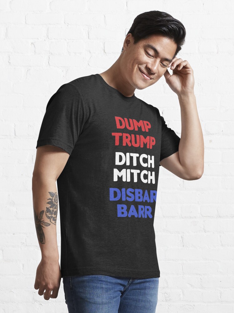 "Dump Trump Ditch Mitch Disbar Barr " T-shirt for Sale by BeYourOwnHero ...