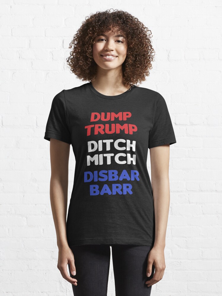 "Dump Trump Ditch Mitch Disbar Barr " T-shirt for Sale by BeYourOwnHero ...
