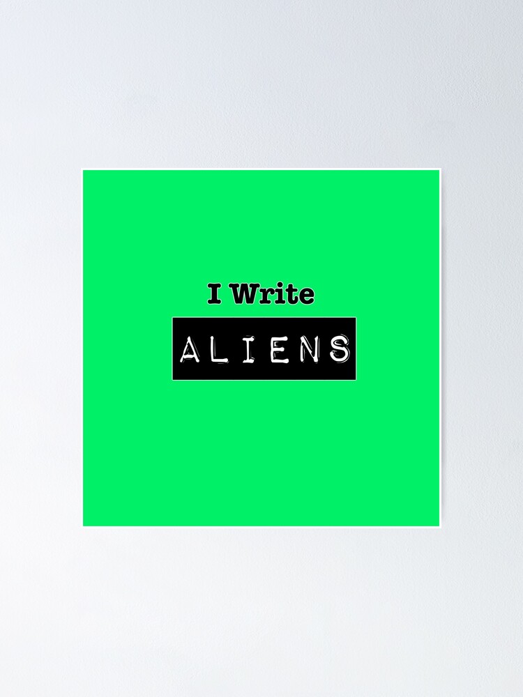 "I Write Aliens" Poster for Sale by Knyghtshade | Redbubble