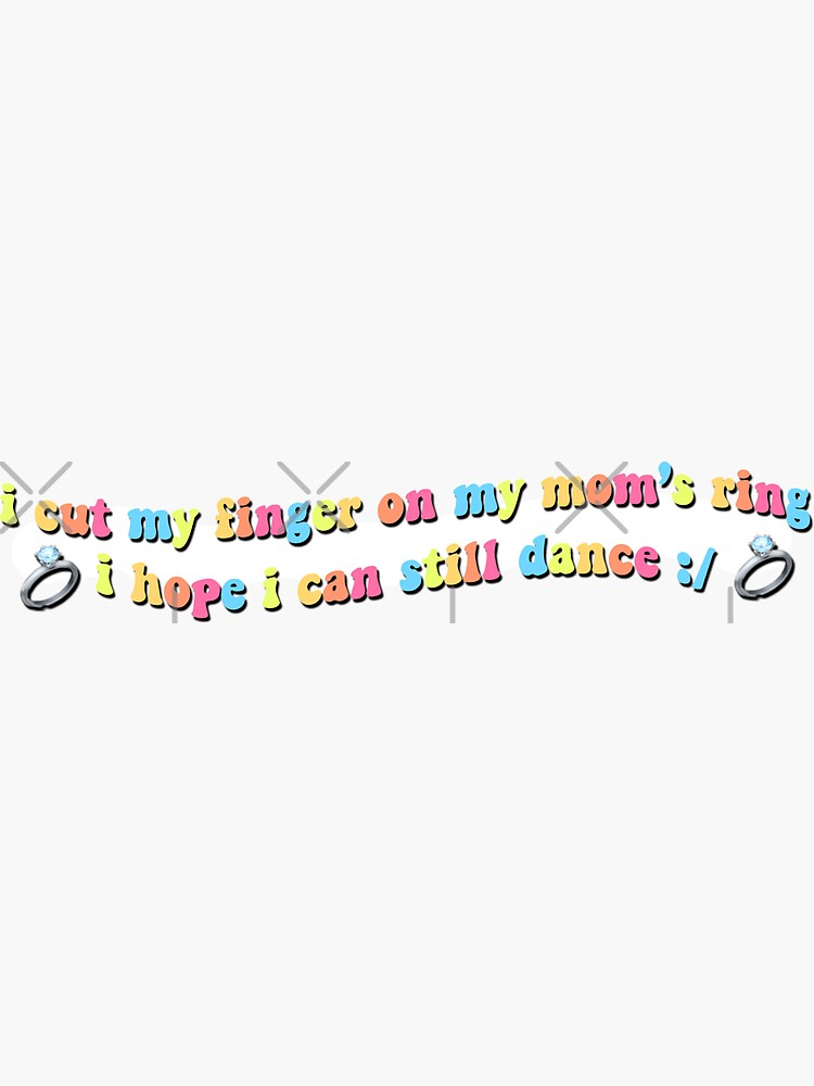 I Cut My Finger On My Moms Ring Sticker For Sale By Stickiestickers