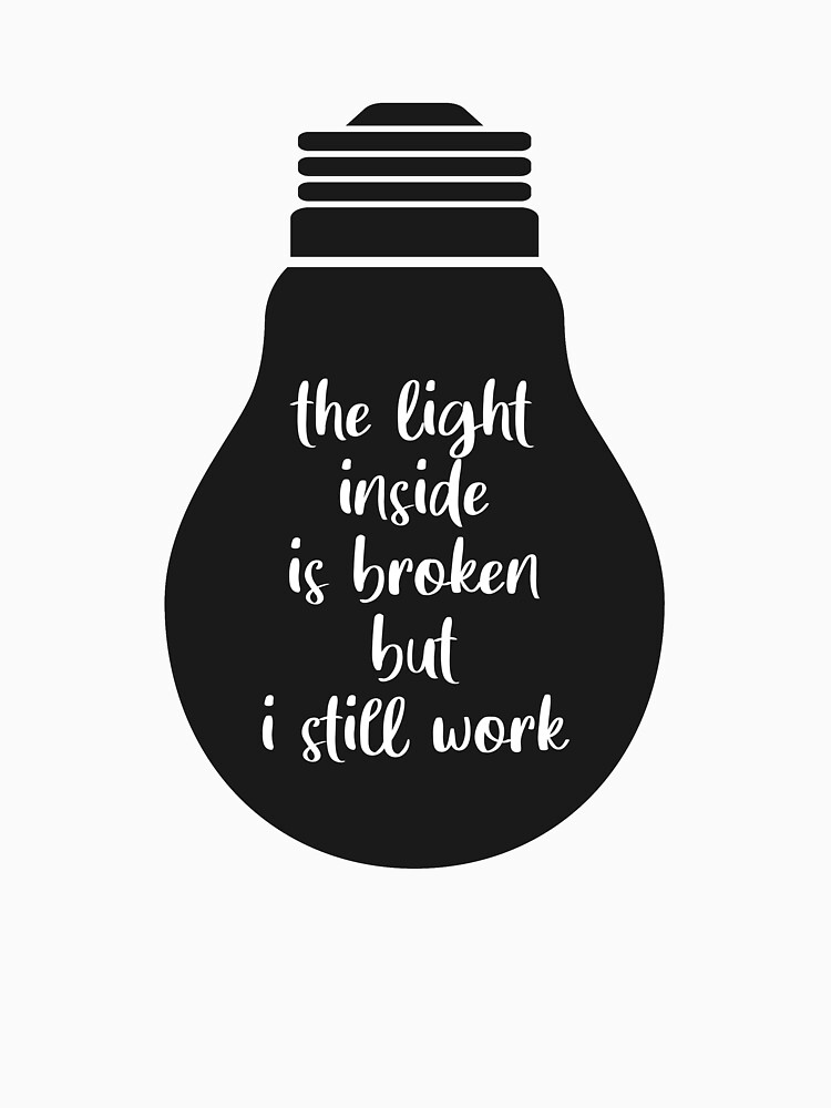 "The Light Inside Is Broken But I Still Work Funny T-shirts" T-shirt ...