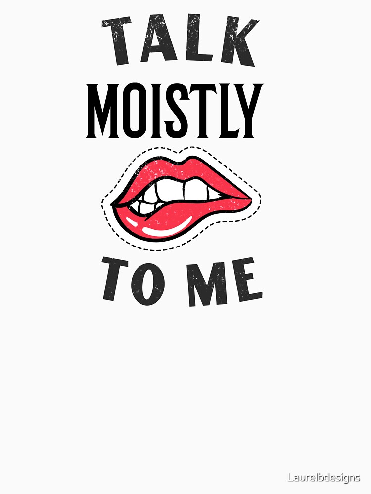 "Speaking Moistly, Talk Moistly To Me Justin Trudeau Funny" T-shirt by ...