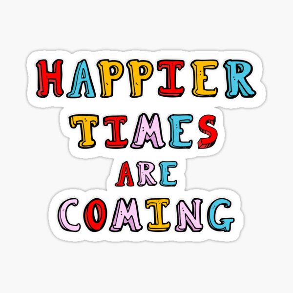 Happier Times Are Coming Gifts & Merchandise | Redbubble