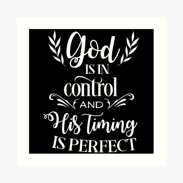 God Is In Control And His Timing Is Perfect Art Prints | Redbubble