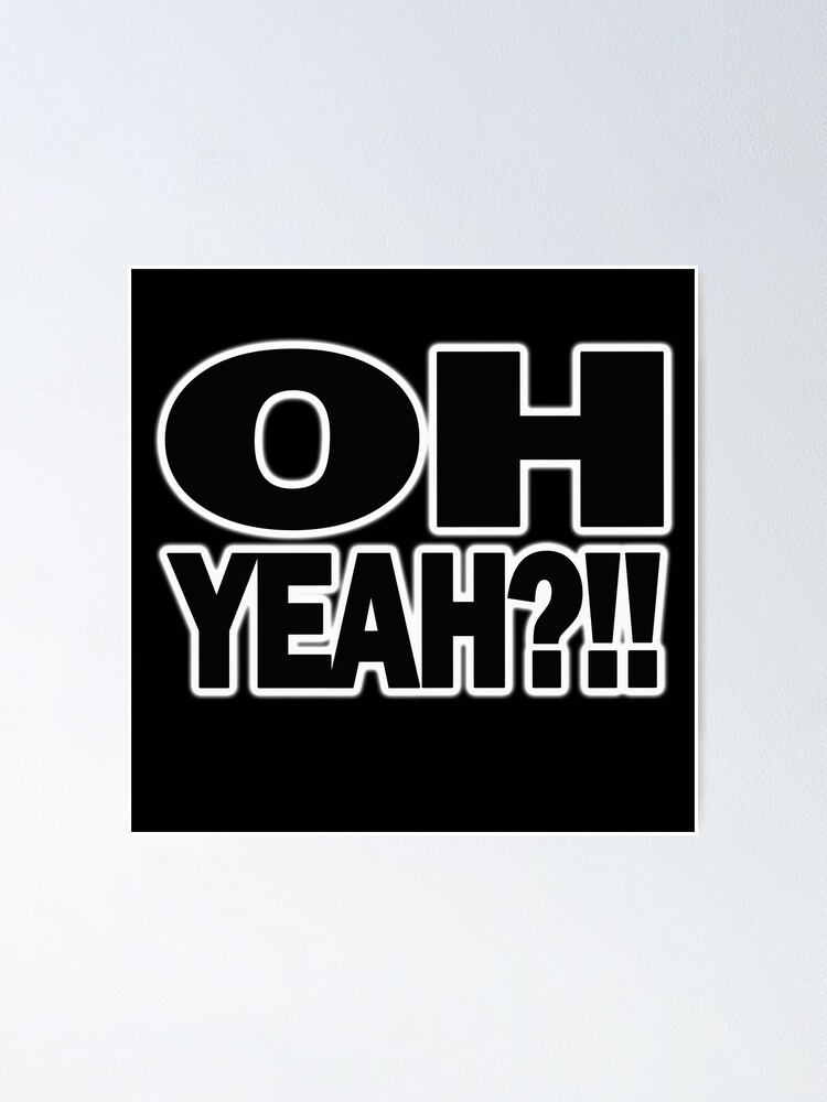 "OH YEAH?!! Logo with white outline" Poster for Sale by Awgie-Dawg ...
