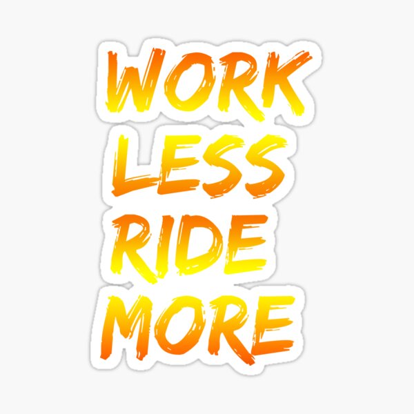 "Work Less Ride More" Sticker for Sale by WisteeShop | Redbubble
