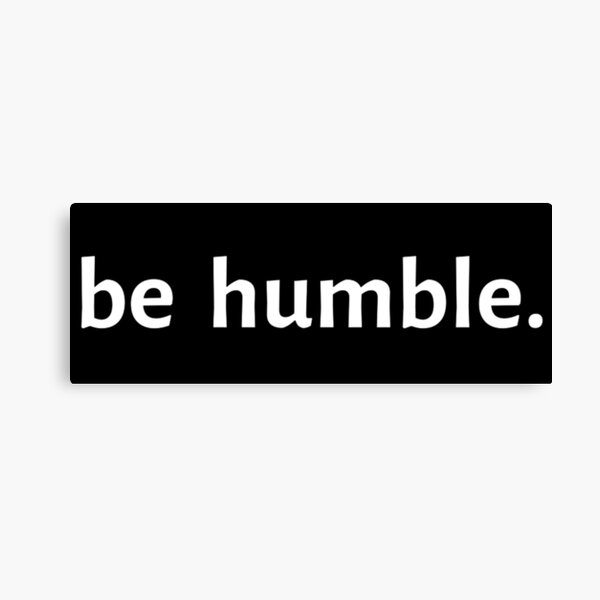 Be Humble Canvas Prints | Redbubble
