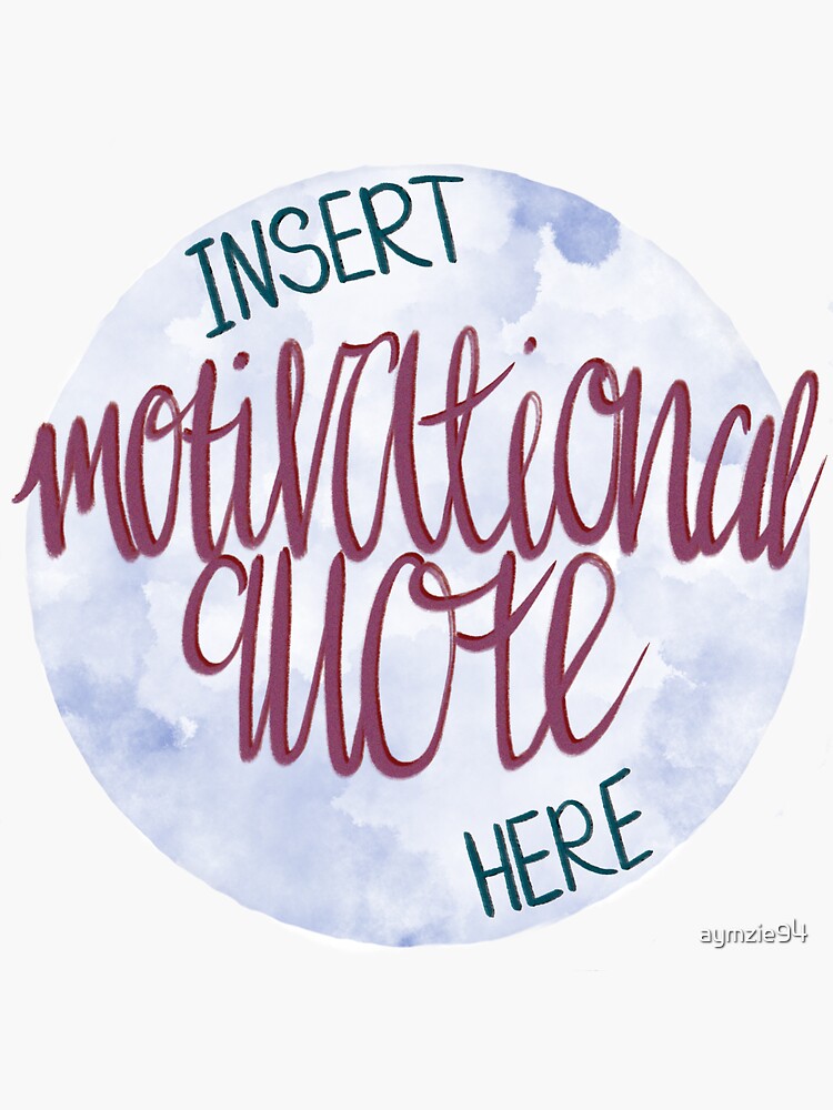 "Insert Motivational Quote Here" Sticker by aymzie94 | Redbubble