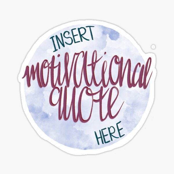 "Insert Motivational Quote Here" Sticker by aymzie94 | Redbubble