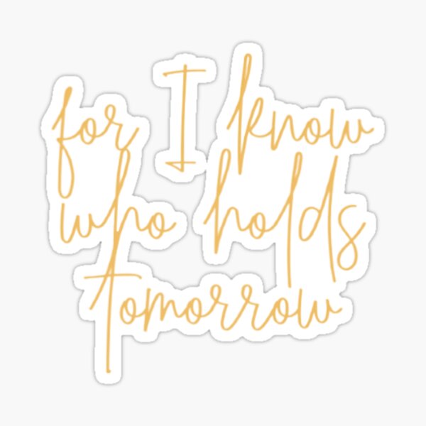 "For I know who holds tomorrow" Sticker by laurenkok | Redbubble
