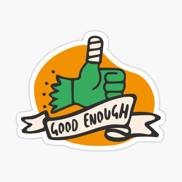 "Good Enough" Sticker by MicroWazou | Redbubble