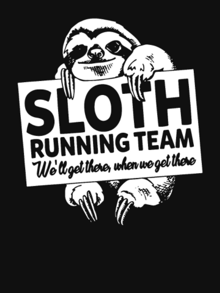 Sloth Running Team We Ll Get There When We Get The T Shirt By