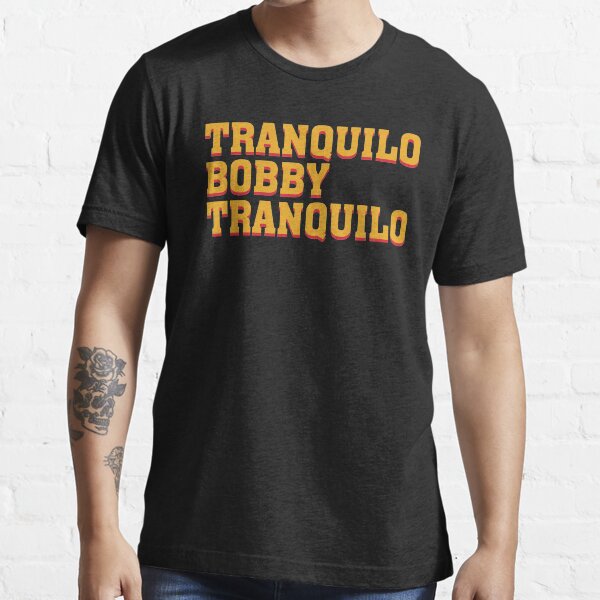"Tranquilo Bobby, Tranquilo." T-shirt for Sale by mangolab | Redbubble ...