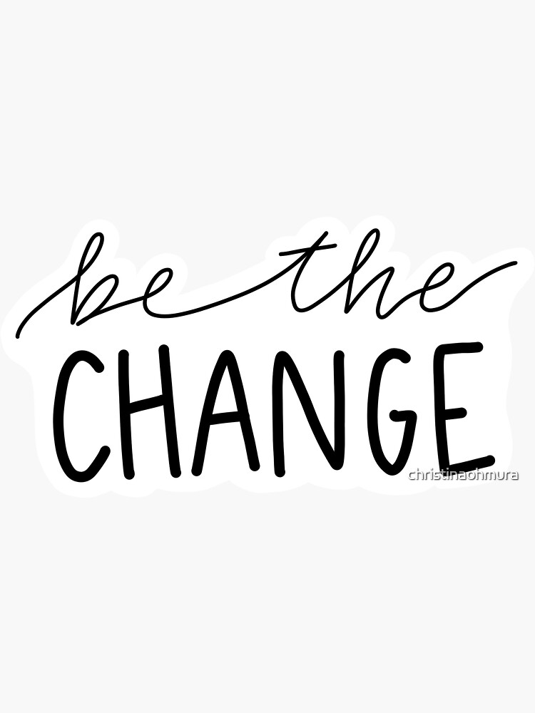 ""Be The Change"" Sticker by christinaohmura | Redbubble
