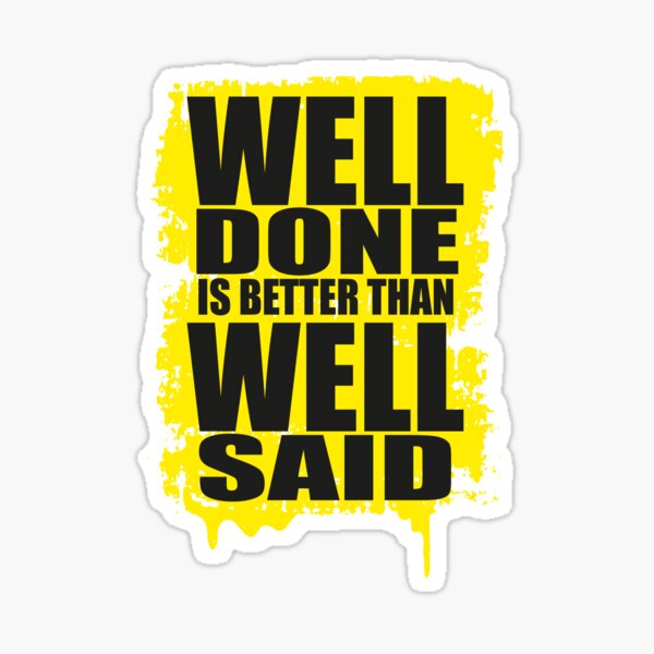 "Well Done Is Better Than Well Said" Sticker by TopsLooks | Redbubble