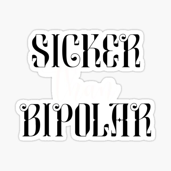 "sicker than bipolar" Sticker for Sale by Eurasianwren | Redbubble