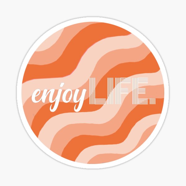 "enjoy life" Sticker by amandak2004 | Redbubble