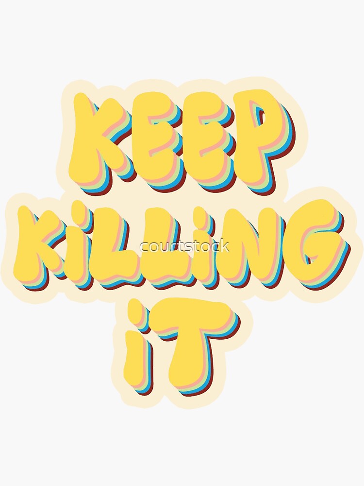 "Keep Killing it" Sticker for Sale by courtstock | Redbubble