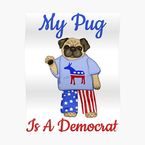 "Funny Political Dog My Pug Is A Democrat" Poster for Sale by ...
