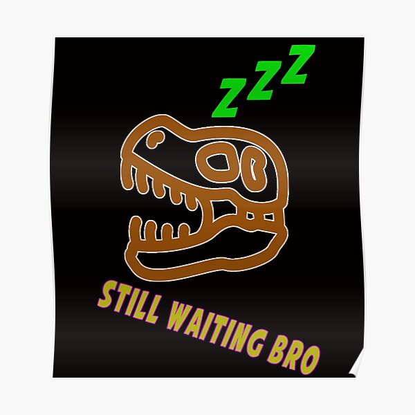 "Funny Still Waiting Bro Dinosaur" Poster for Sale by majeed10 | Redbubble