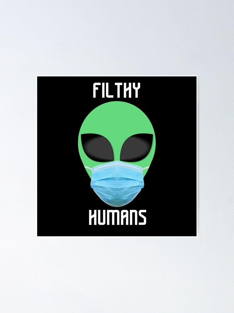 "Filthy Humans Alien in a Face Mask COVID19 Coronavirus " Poster by ...