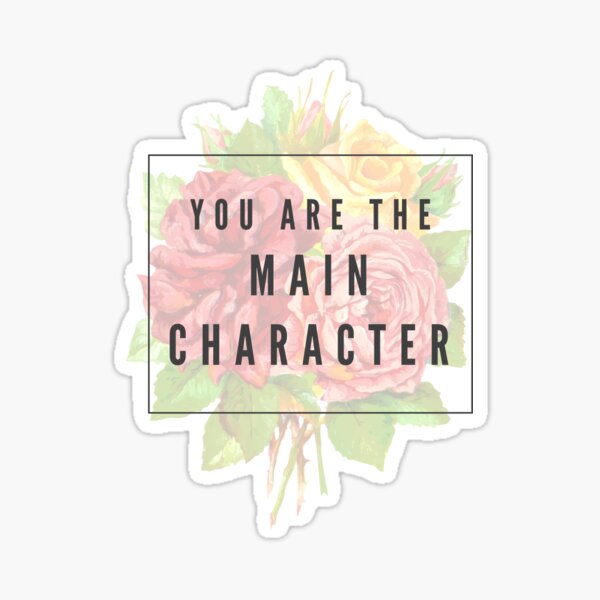 "You are the main character" Sticker by jshall9897 | Redbubble