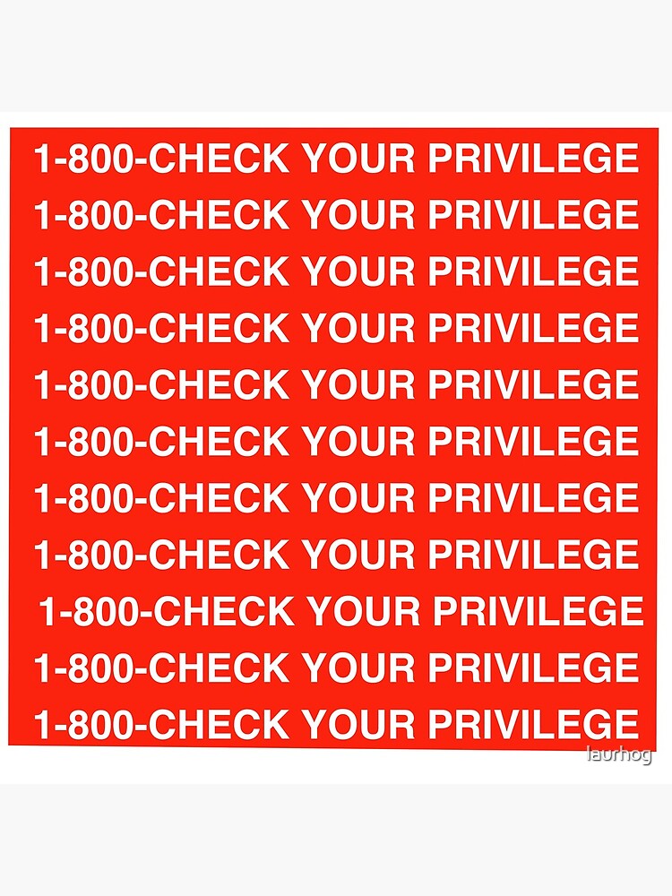 "1-800 check your privilege " Poster by laurhog | Redbubble