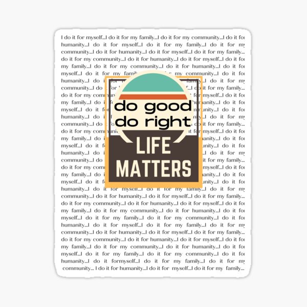 "Do Good, Do Right, Life Matters" Sticker by Caromela | Redbubble