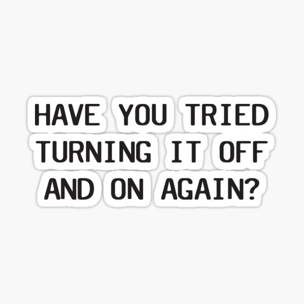 Have You Tried Turning It Off And On Again Sticker By Amrisbamazruk have-you-tried-turning-it-off-and-on-again-sticker-by-amrisbamazruk