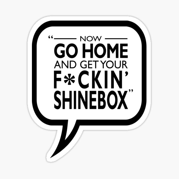 "Go Home and Get Your Shinebox" Sticker for Sale by rogue-design ...