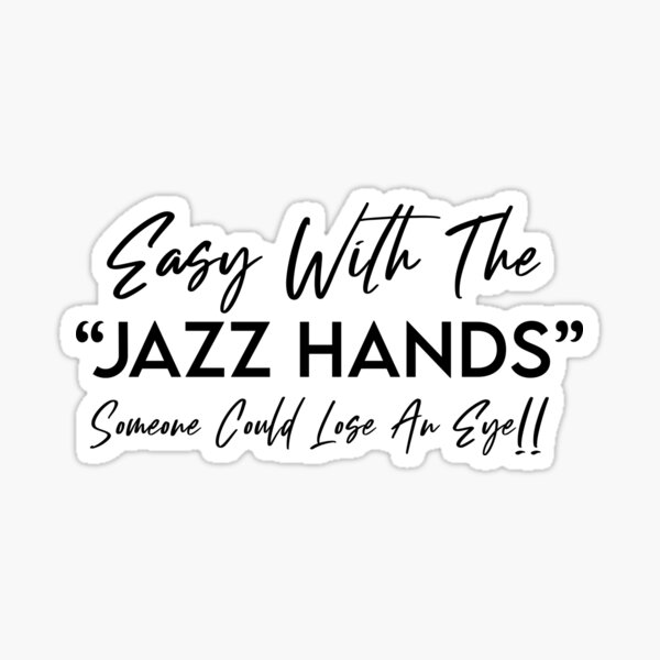 "Easy With The Jazz Hands" Sticker for Sale by Jonnydowntown | Redbubble