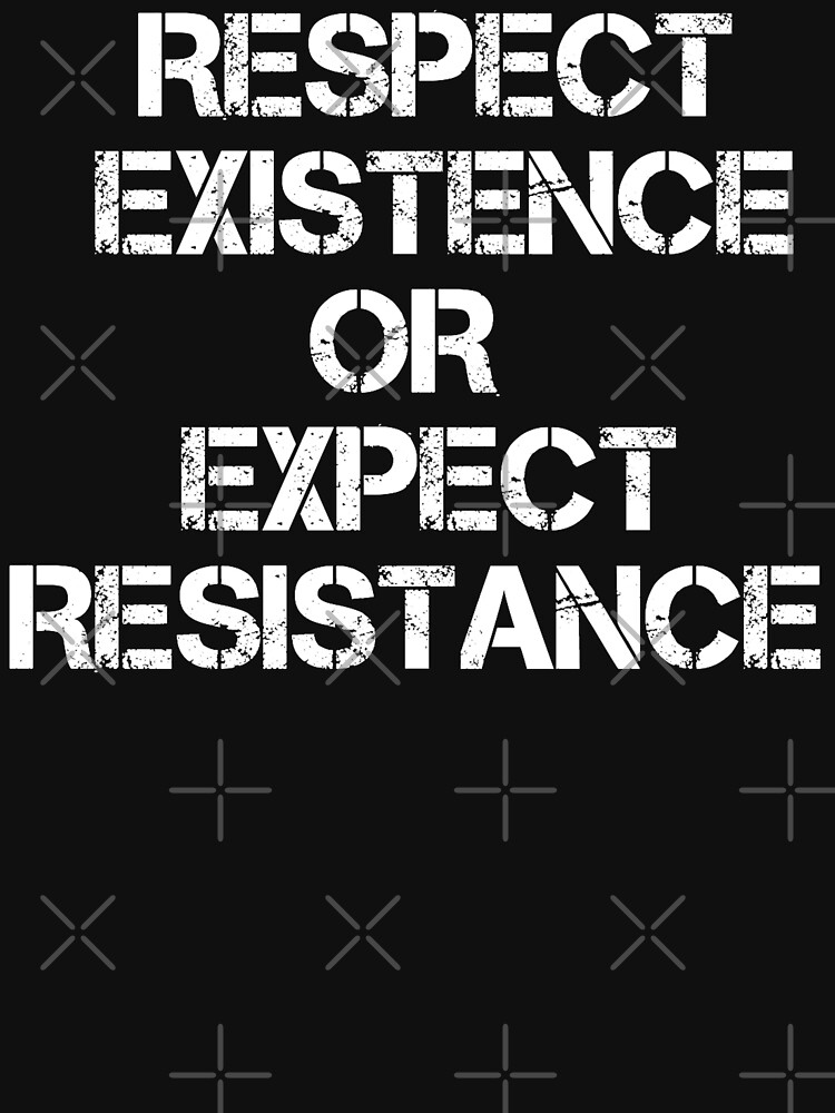 "Respect Existence or Expect Resistance" T-shirt for Sale by basakyavuz ...