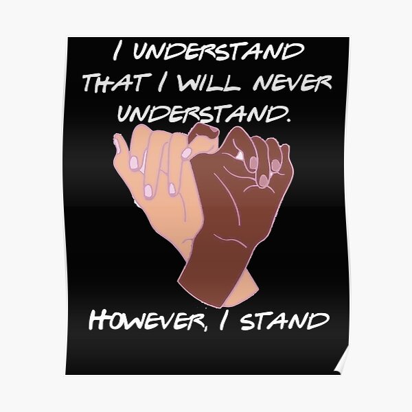 "I Understand that I will never understand but I stand Shirt" Poster ...