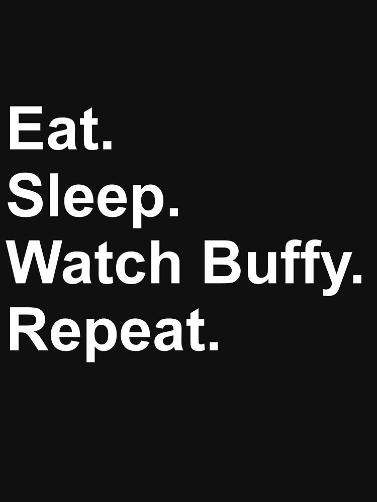 "Eat. Sleep. Watch Buffy. Repeat." T-shirt for Sale by isobelbeaven ...