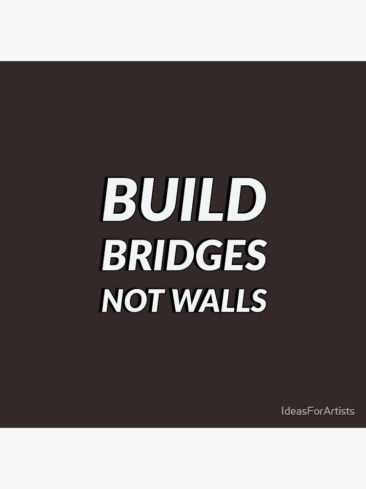 " Build Bridges Not Walls - Anti Racist" Poster by IdeasForArtists | Redbubble