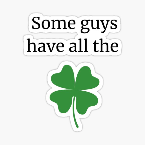 "Some guys hve all the luck" Sticker for Sale by saidwithwit | Redbubble