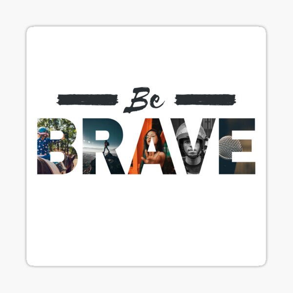 "Be Brave" Sticker by Teaganater | Redbubble