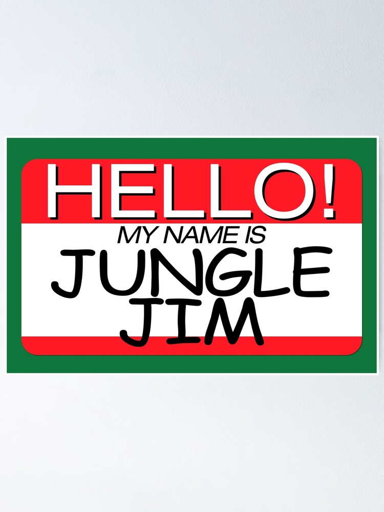 ""HELLO! MY NAME IS JUNGLE JIM" NAME TAG" Poster by WOOFANG | Redbubble