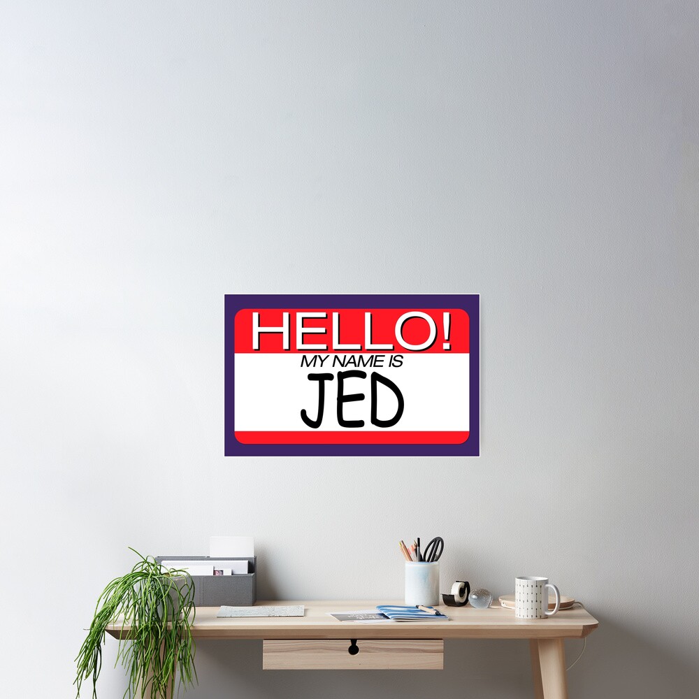 ""HELLO! MY NAME IS JED" NAME TAG" Poster for Sale by WOOFANG | Redbubble