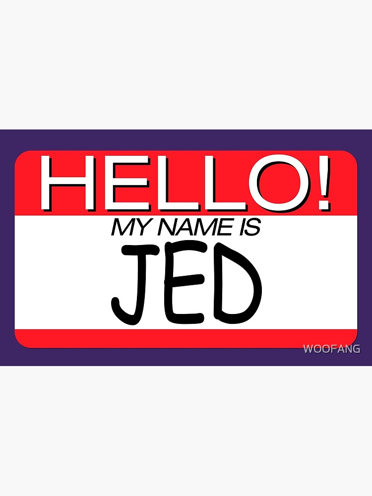 ""HELLO! MY NAME IS JED" NAME TAG" Poster for Sale by WOOFANG | Redbubble